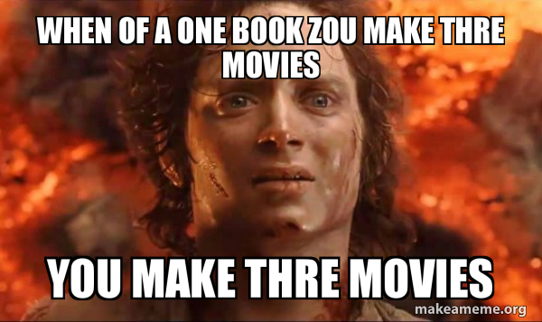 When of a one book zou make thre movies You make thre movies - Frodo it ...