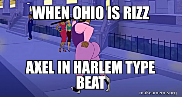 When Ohio is Rizz Axel in Harlem type beat - Axel in Harlem Meme Generator