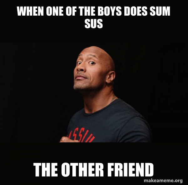 When one of the boys does sum sus The other friend - Dwayne Johnson ...