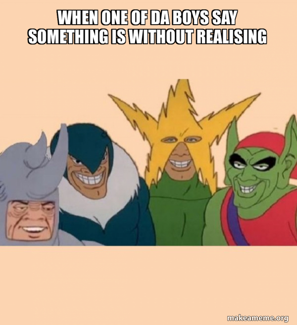 When one of da boys say something is without realising - Me and the ...