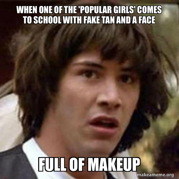 when one of the 'popular girls' comes to school with fake tan and a ...