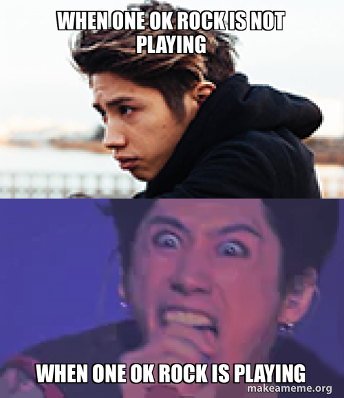 When one OK ROCK is not playing When one ok rock is playing Meme Generator