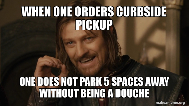 when one orders curbside pickup one does not park 5 spaces away without ...