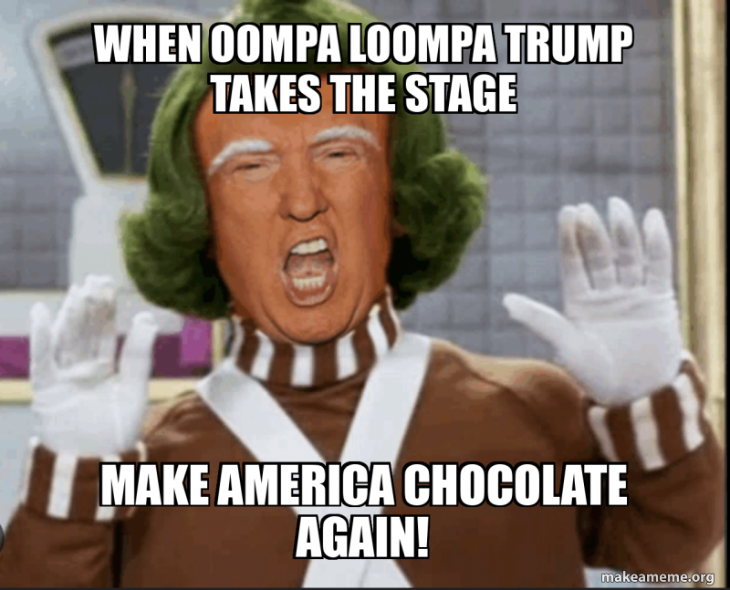 When Oompa Loompa Trump takes the stage Make America chocolate again ...