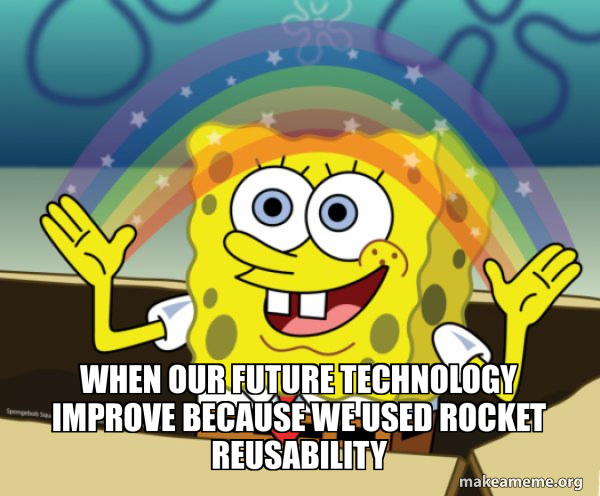 When our future technology improve because we used rocket reusability ...