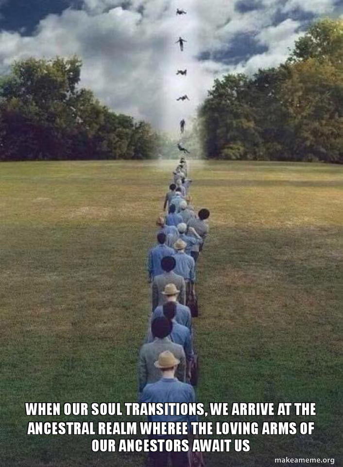 when our soul transitions, we arrive at the ancestral realm wheree the ...