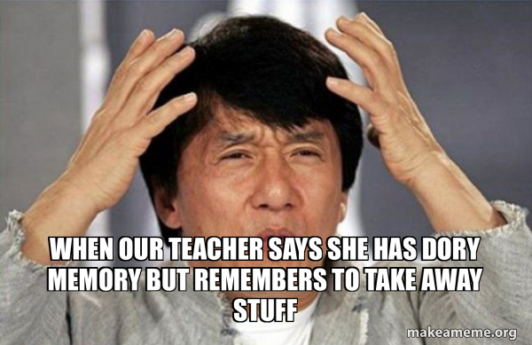 when our teacher says she has dory memory but remembers to take away ...
