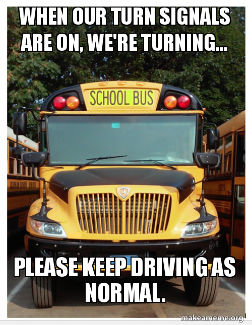 When our turn signals are on, we're turning... Please keep driving as ...