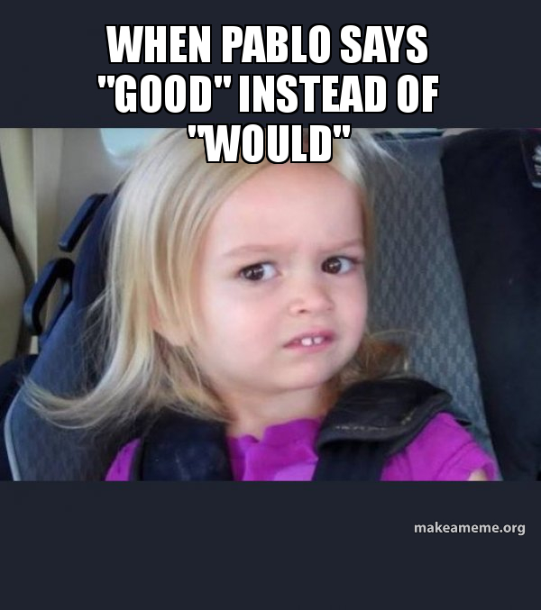 When Pablo says "Good" instead of "Would" - Side-Eyes Chloe Meme Generator