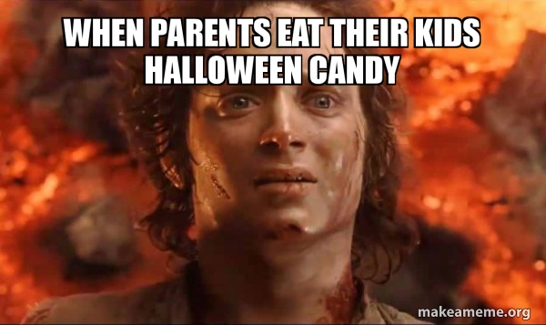 When parents eat their kids Halloween candy - Frodo it's over it's done ...