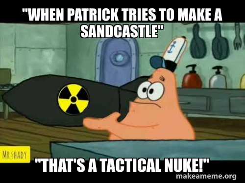 "When Patrick tries to make a sandcastle" "That's a tactical nuke!" Meme Generator