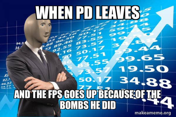 when pd leaves and the fps goes up because of the bombs he did - Stonks ...