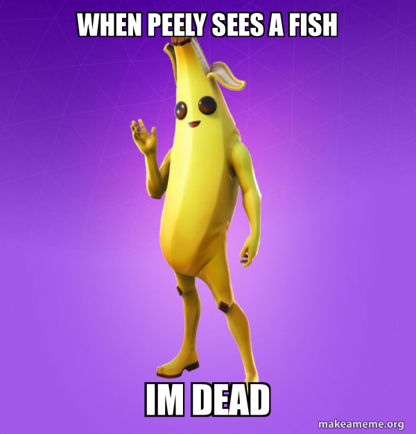 When peely sees a fish Im dead - Peely Meme Generator