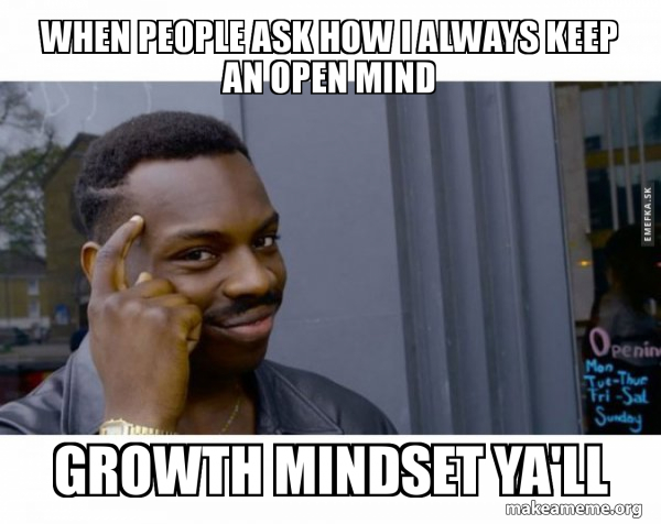 When people ask how I always keep an open mind growth mindset ya'll ...