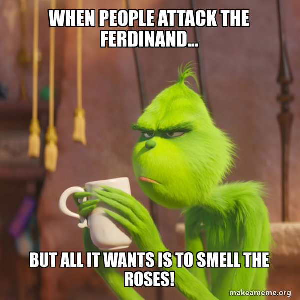 When people attack the Ferdinand... But all it wants is to smell the ...