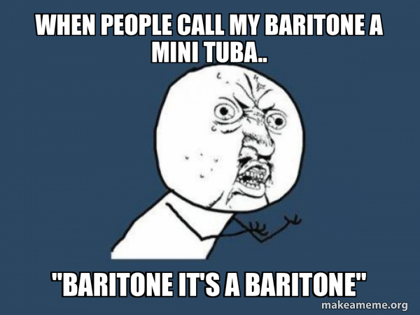 When people call my Baritone a Mini Tuba.. "BARITONE IT'S A BARITONE ...