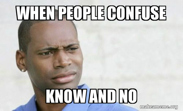 When people confuse Know and no - Confused Black Man Meme Generator