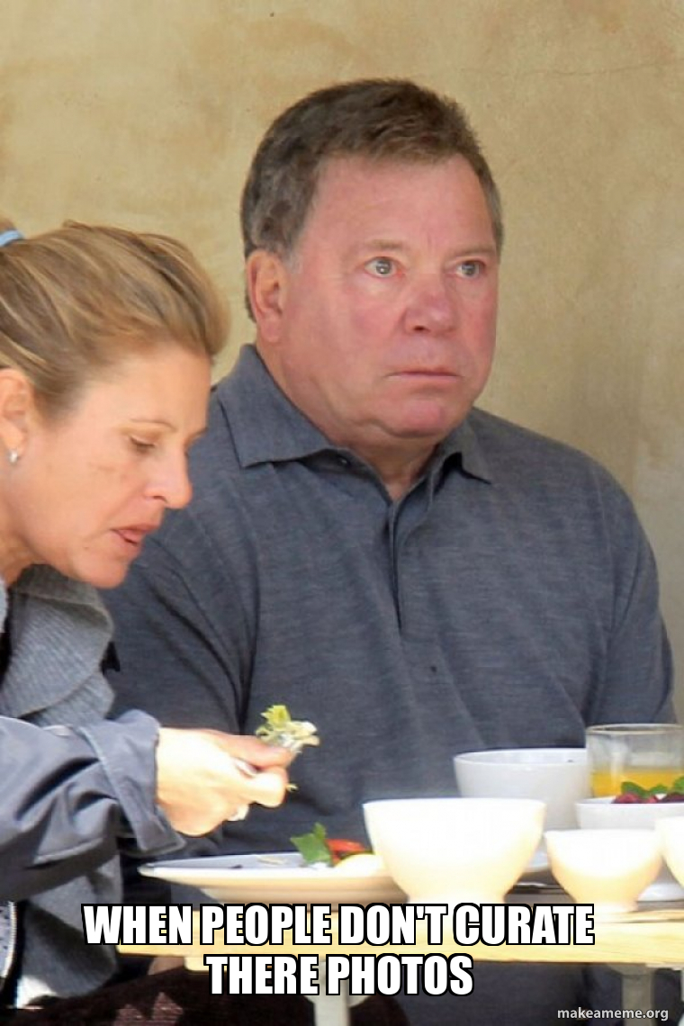 when people don't curate there photos - Stunned Shatner Meme Generator