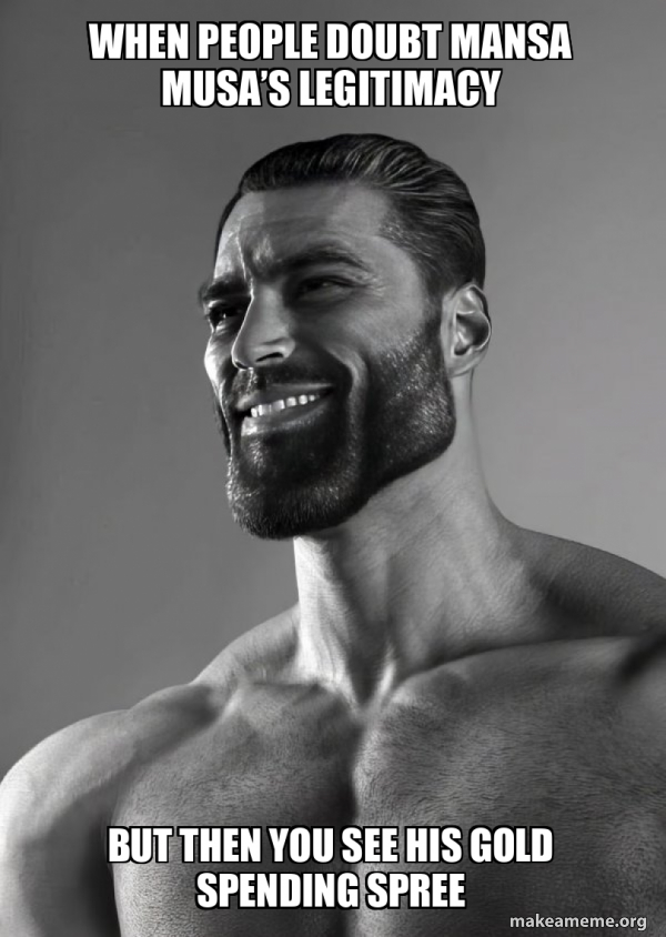 When people doubt Mansa Musa’s legitimacy But then you see his gold ...