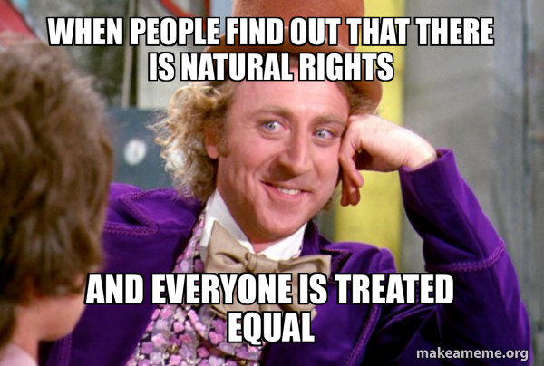 when people find out that there is natural rights and everyone is ...