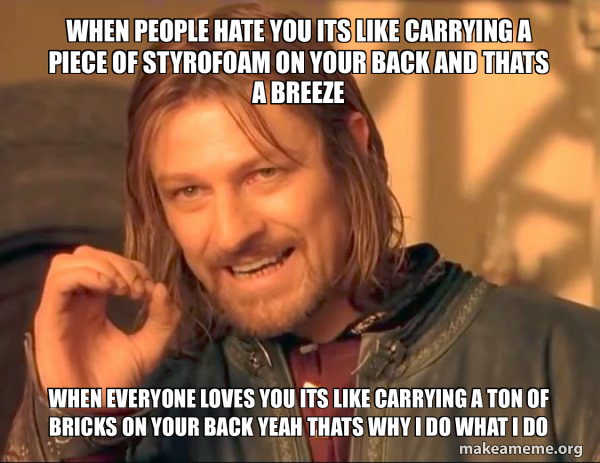 WHEN PEOPLE HATE YOU ITS LIKE CARRYING A PIECE OF STYROFOAM ON YOUR ...