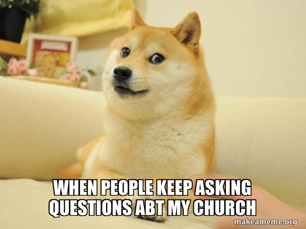 when people keep asking questions abt my church - Doge Meme Generator