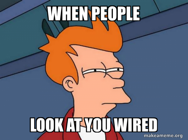 When people look at you wired - Futurama Fry Meme Generator