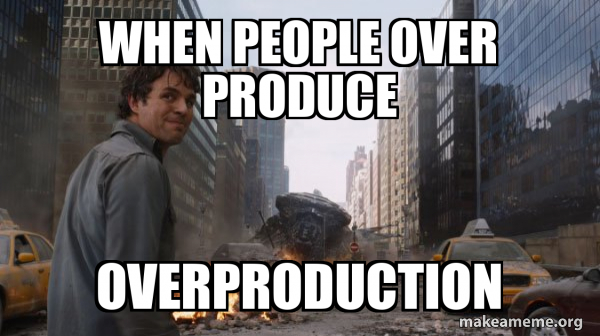 When people over produce Overproduction - That's My Secret Meme Generator