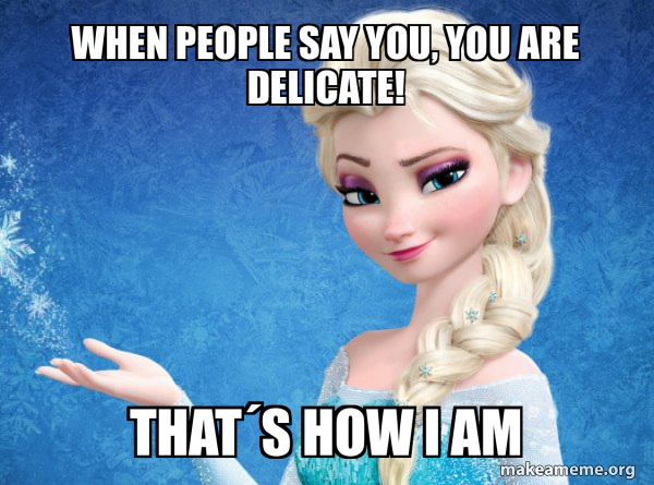 When people say you, you are delicate! That´s how I am - Elsa from ...