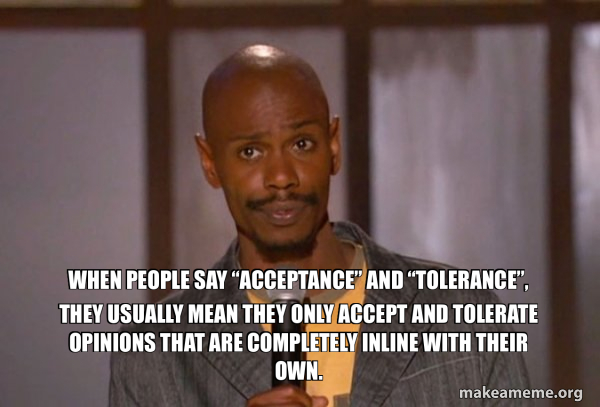 When people say “acceptance” and “tolerance”, they usually mean they ...
