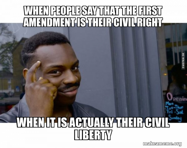 When people say that the First amendment is their civil right When it ...