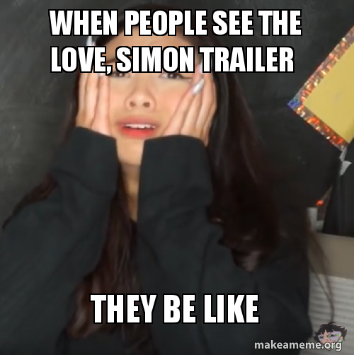 When people see the love, Simon trailer they be like - Too many feels ...