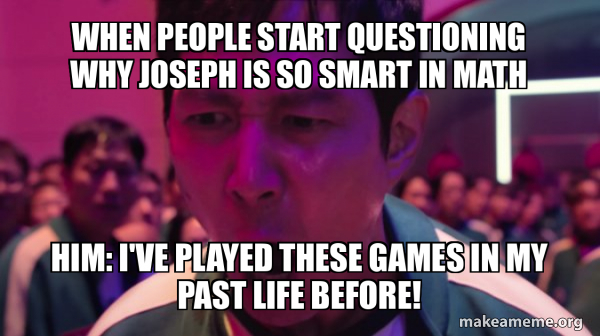 when people start questioning why Joseph is so smart in math Him: I've ...