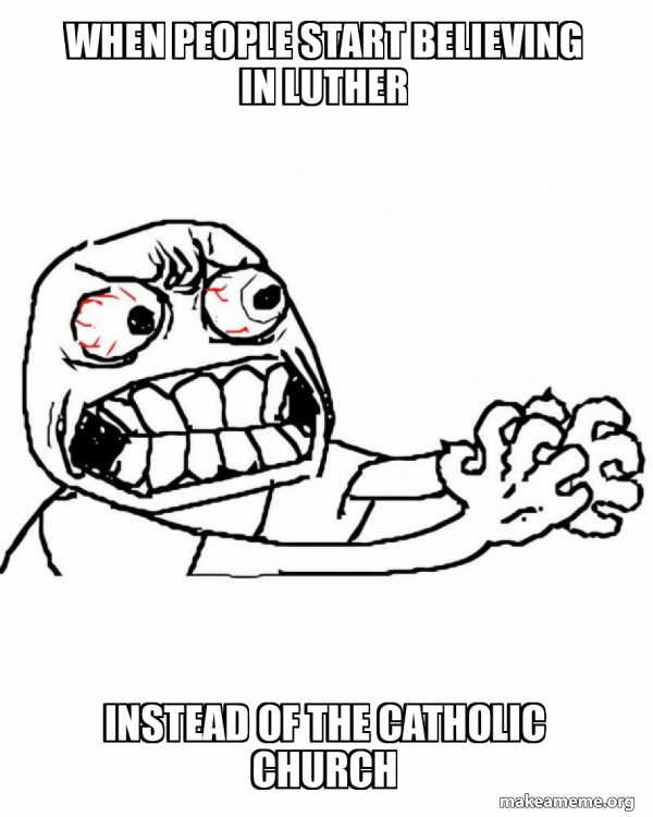 When people start believing in Luther Instead of the catholic church ...