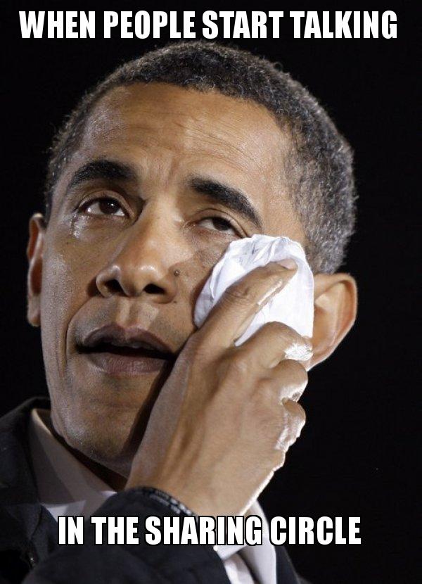 when people start talking in the sharing circle - Crying Obama Meme ...