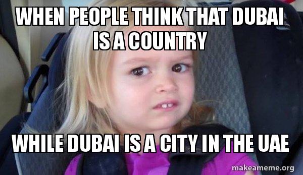 When people think that Dubai is a country While Dubai is a city in the ...