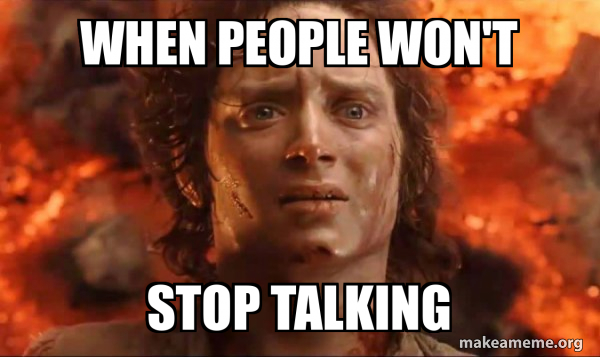 when people won't stop talking - Frodo it's over it's done Meme Generator