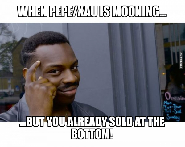 When PEPE/XAU is mooning... ...but you already sold at the bottom ...