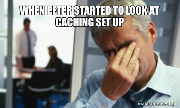 When Peter started to look at caching set up - Male First World ...