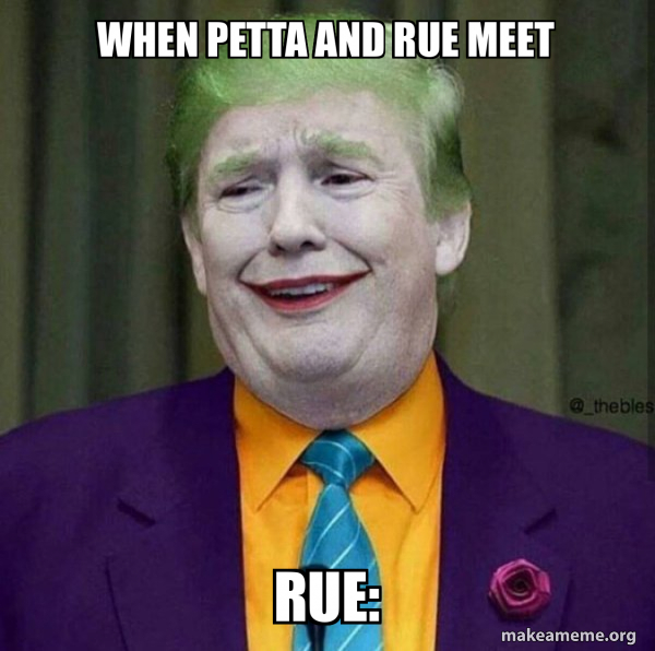 When petta and rue meet Rue: - Donald Trump - The Joker Meme Generator