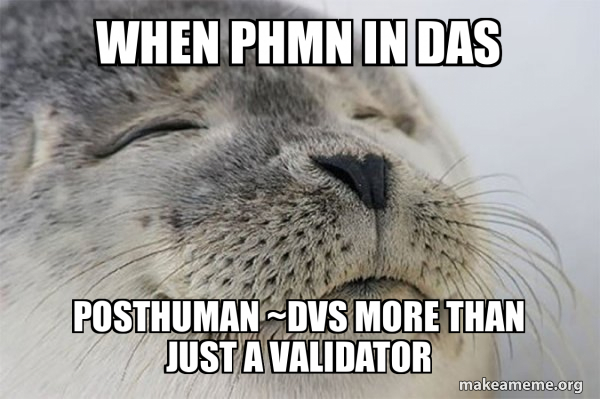 When PHMN in DAS POSTHUMAN ~DVS More than just a validator - Satisfied ...