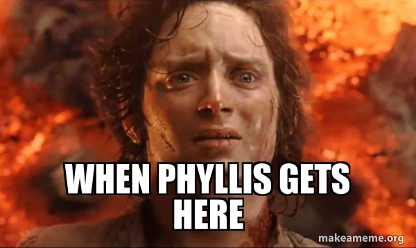 When Phyllis gets here - Frodo it's over it's done Meme Generator