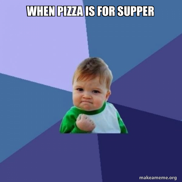 When pizza is for supper - Success Kid Meme Generator