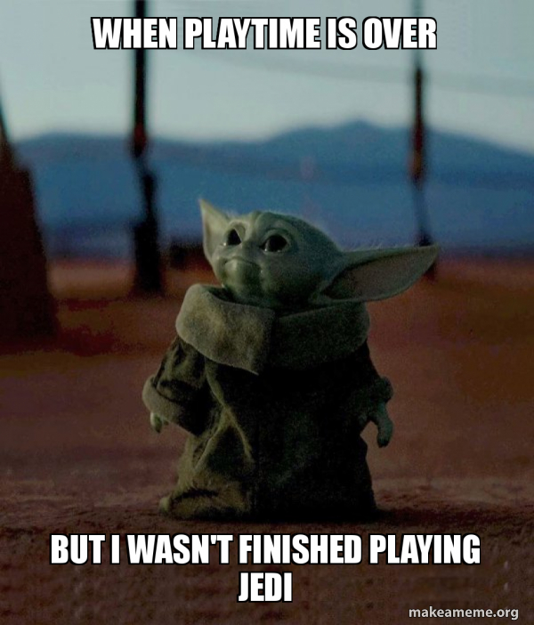 When playtime is over but i wasn't finished playing jedi - Baby Yoda ...