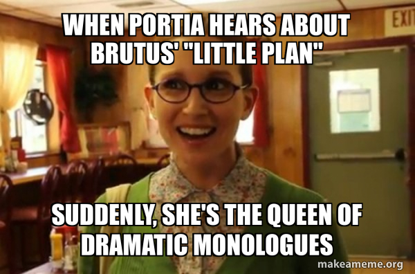 When Portia hears about Brutus' "little plan" Suddenly, she's the queen ...