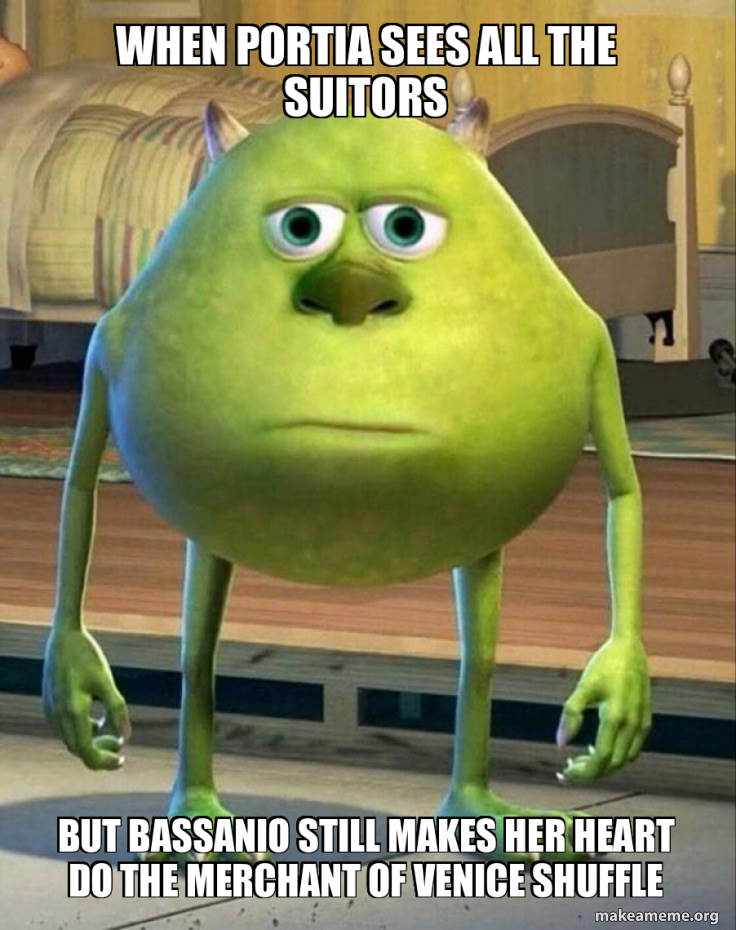 When Portia sees all the suitors But Bassanio still makes her heart do ...