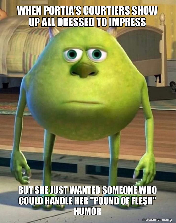 When Portia's courtiers show up all dressed to impress But she just ...