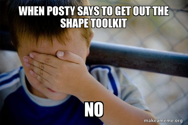 When Posty says to get out the shape toolkit NO - Confession Kid Meme ...