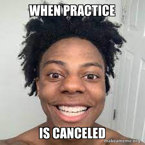 when practice is canceled Meme Generator