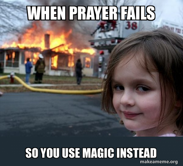 When prayer fails So you use magic instead - Disaster Girl Meme Generator